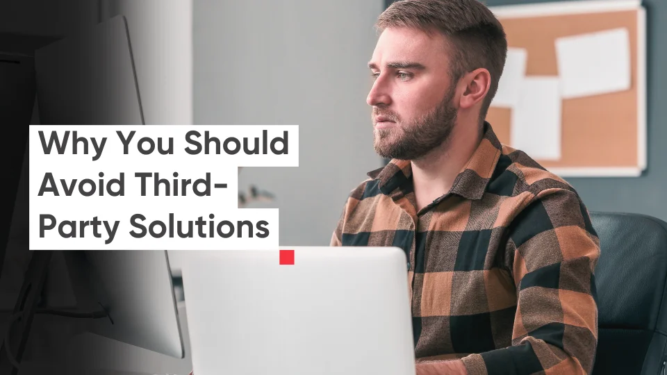 Why You Should Avoid Third-Party Solutions