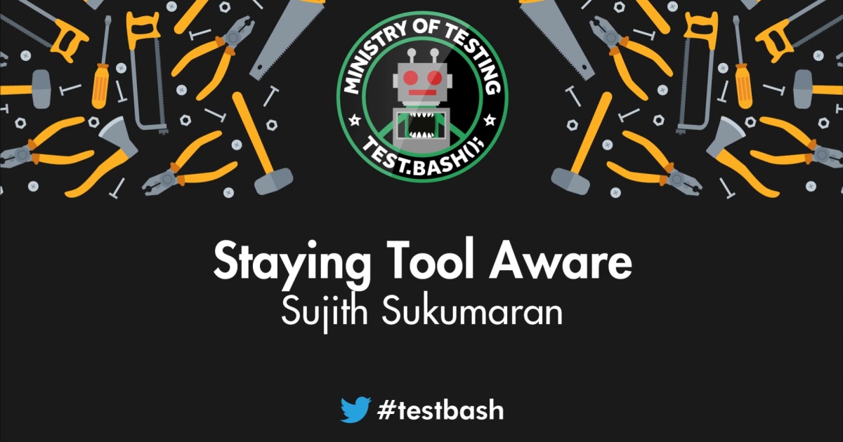 Staying Tool Aware with Sujith Sukumaran | Ministry of Testing