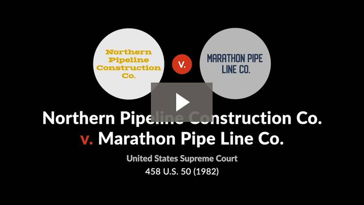 Northern Pipeline Co. v. Marathon Pipe Line Co., 458 U.S. 50 (1982 ...