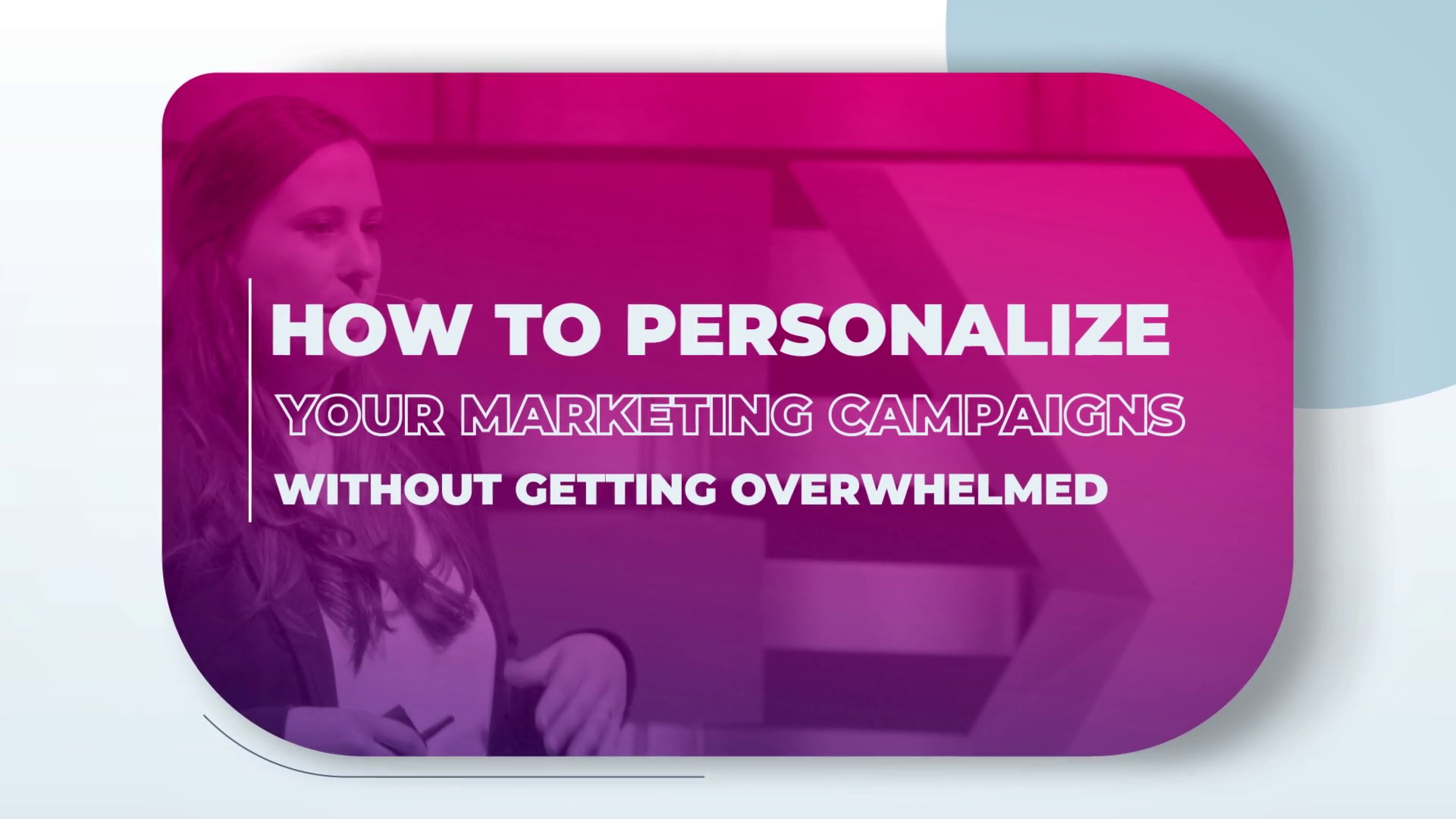 How to Personalize Your Marketing Campaigns Without Getting Overwhelmed