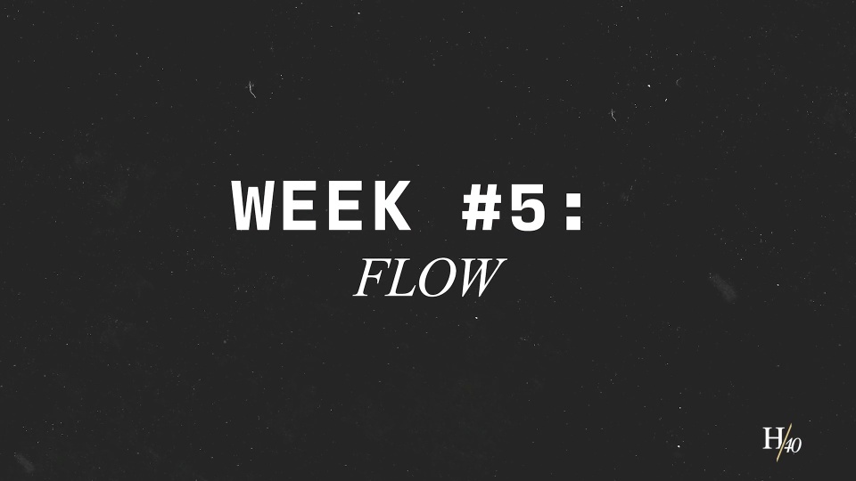 WEEK 5: FLOW - H40 · Freedomology