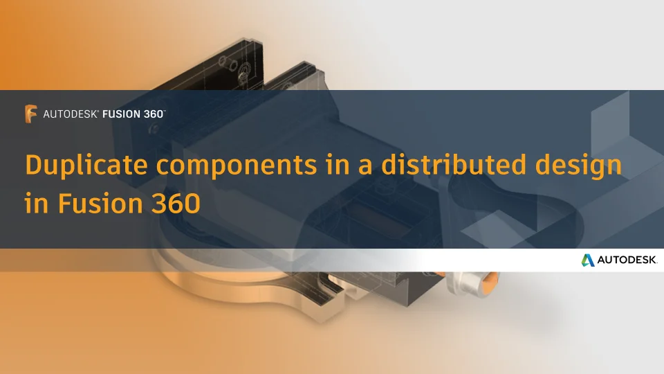 Fusion 360 Help | Collaboration in distributed designs | Duplicate components in a distributed ...