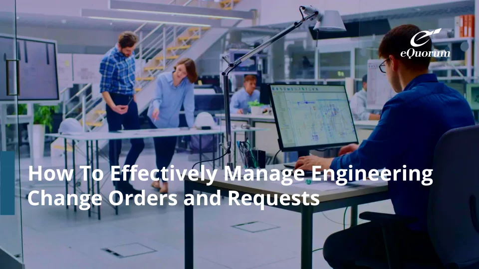 How To Effectively Manage Engineering Change Orders and Requests | eQuorum
