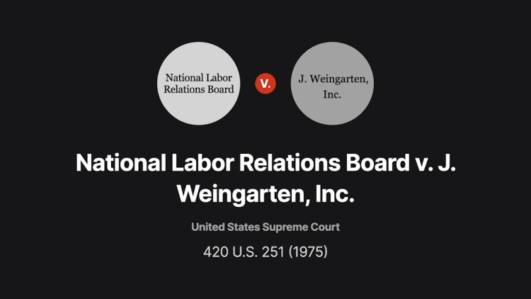 National Labor Relations Board v. J. Weingarten, Inc., 420 U.S. 251 ...