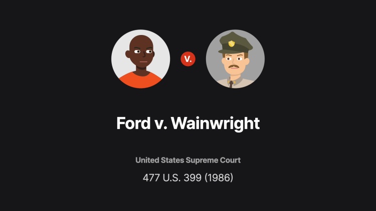 Ford v. Wainwright, 477 U.S. 399, 106 S.Ct. 2595, 91 L.Ed.2d 335 (1986 ...