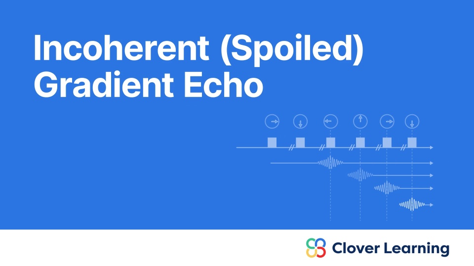 Incoherent or Spoiled Gradient-Echo | Video Lesson | Clover Learning