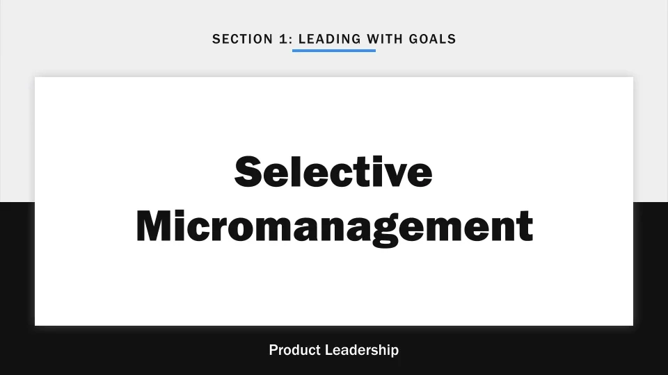 Managing Product Work - Selective Micromanagement - Reforge