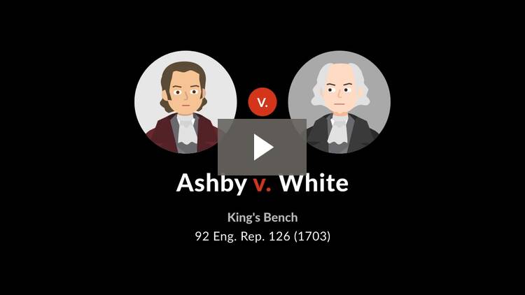 Ashby v. White, 92 Eng.Rep. 126 (1703): Case Brief Summary - Quimbee