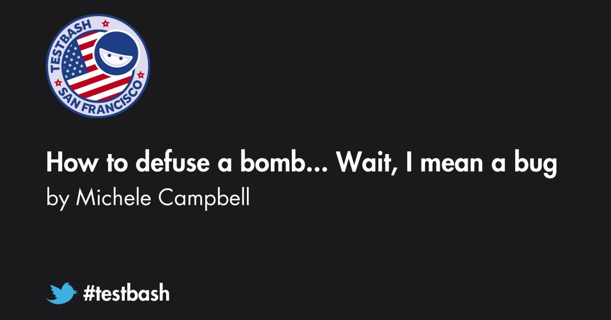 How to Defuse a Bomb... Wait, I Mean a Bug - | Ministry of Testing