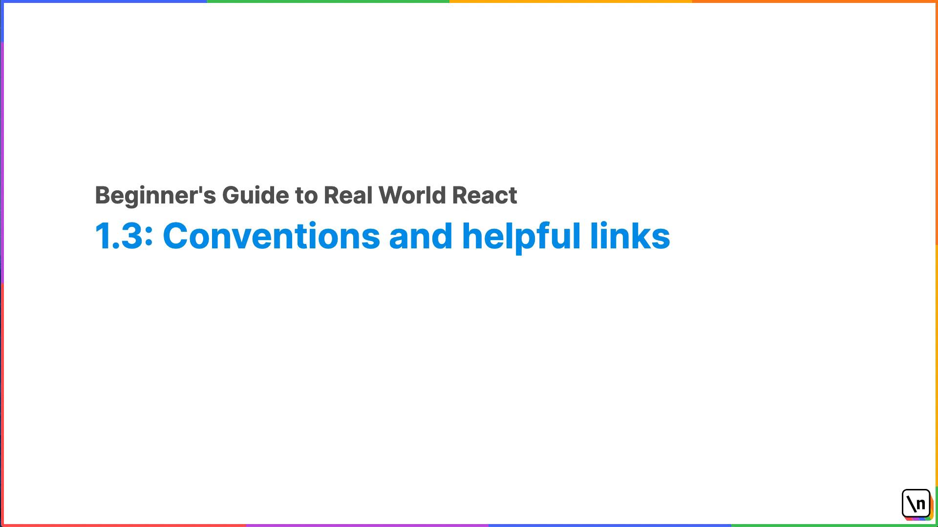 Conventions used and helpful links - Beginner's Guide to Real World React | newline