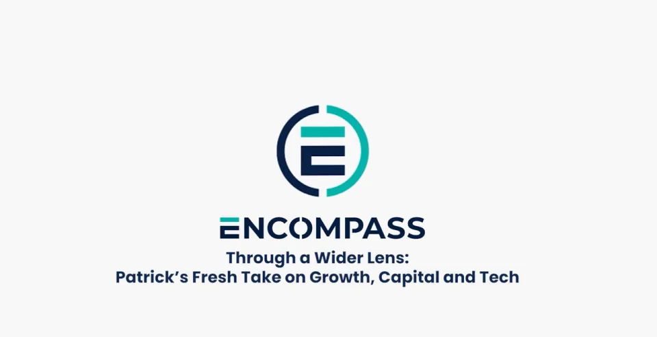 Through a Wider Lens: Encompass CEO, Patrick Tickle’s Fresh Take on Growth, Capital, and Tech ...