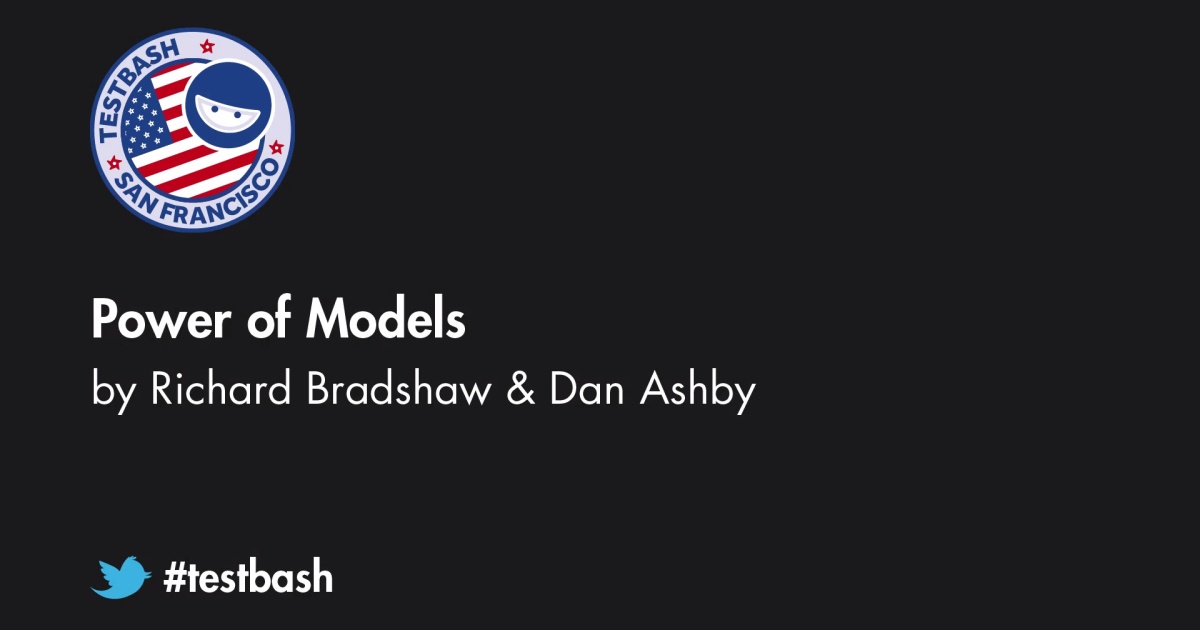 Power of Models - Dan Ashby & Richard Bradshaw | Ministry of Testing