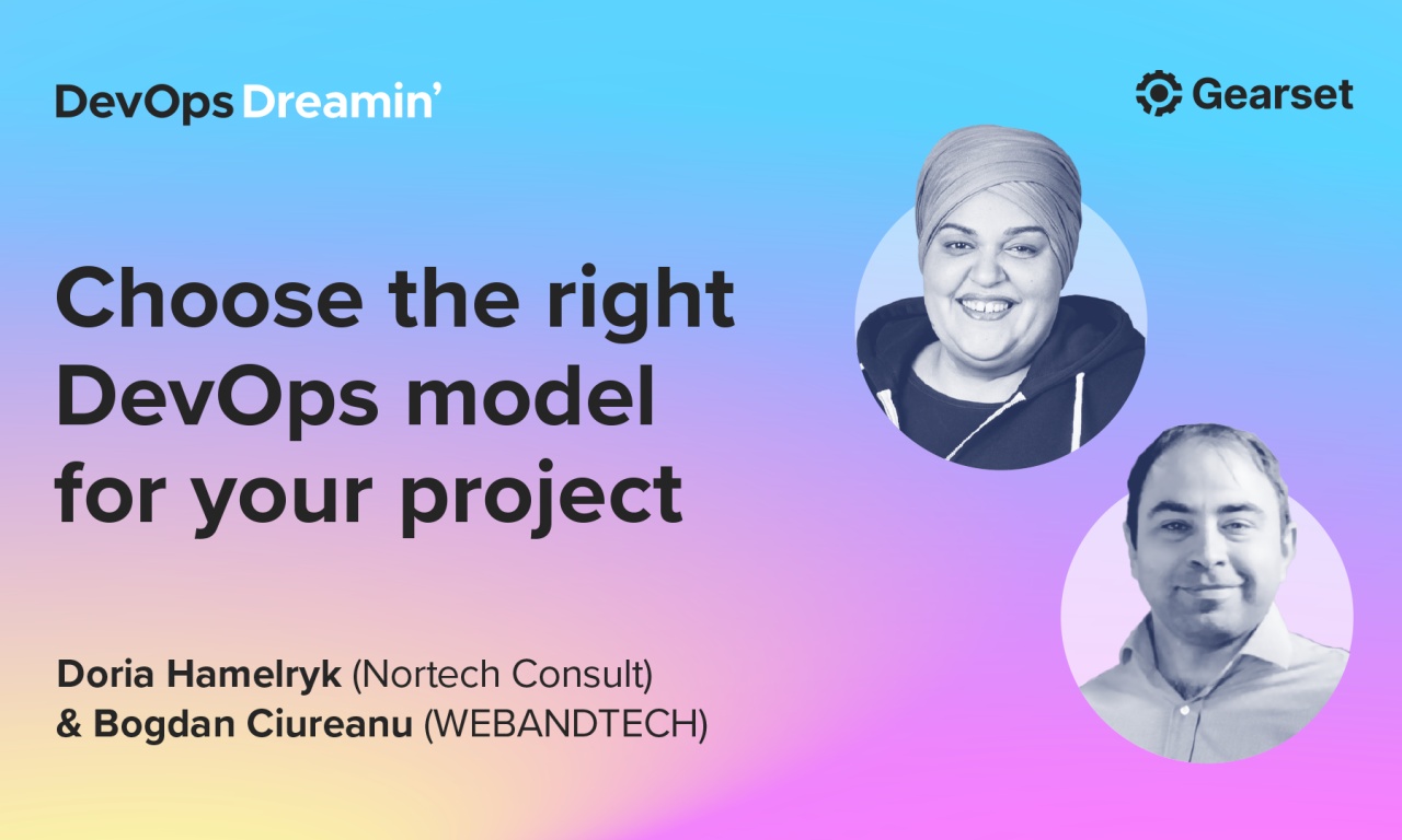 Doria Hamelryk & Bogdan Ciureanu - Choose the right DevOps model for your project | Gearset