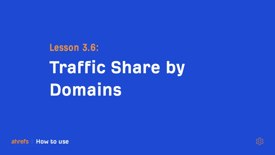 How to use Ahrefs - Traffic share by domains