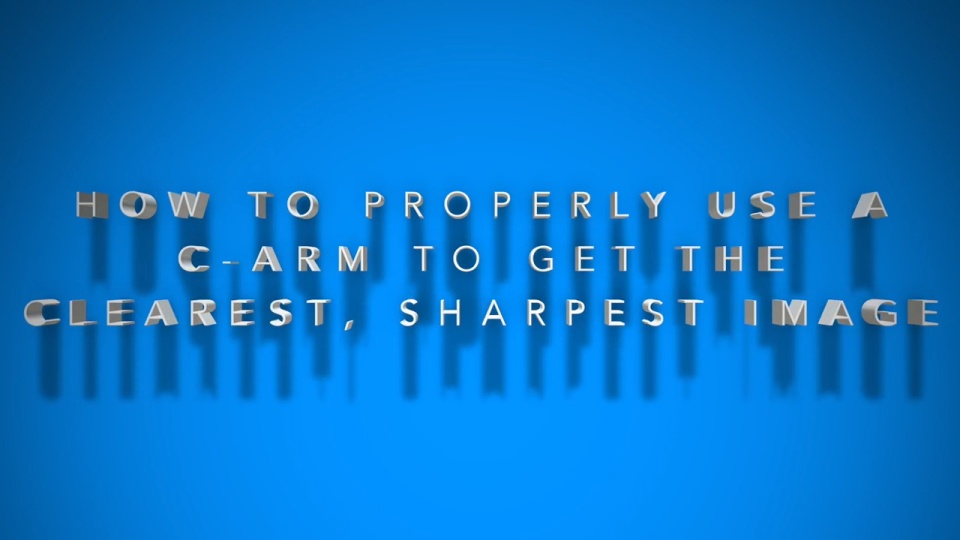 How to Properly Use a C-Arm to get the Clearest, Sharpest Image | Video ...