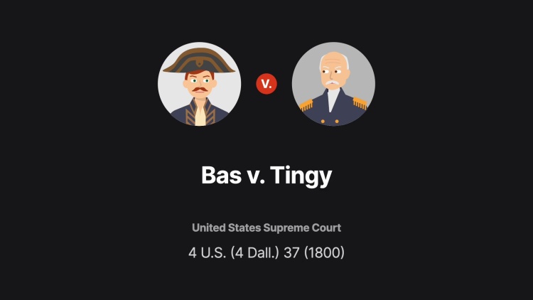 Bas v. Tingy, 4 U.S. (4 Dall.) 37 (1800): Case Brief Summary - Quimbee