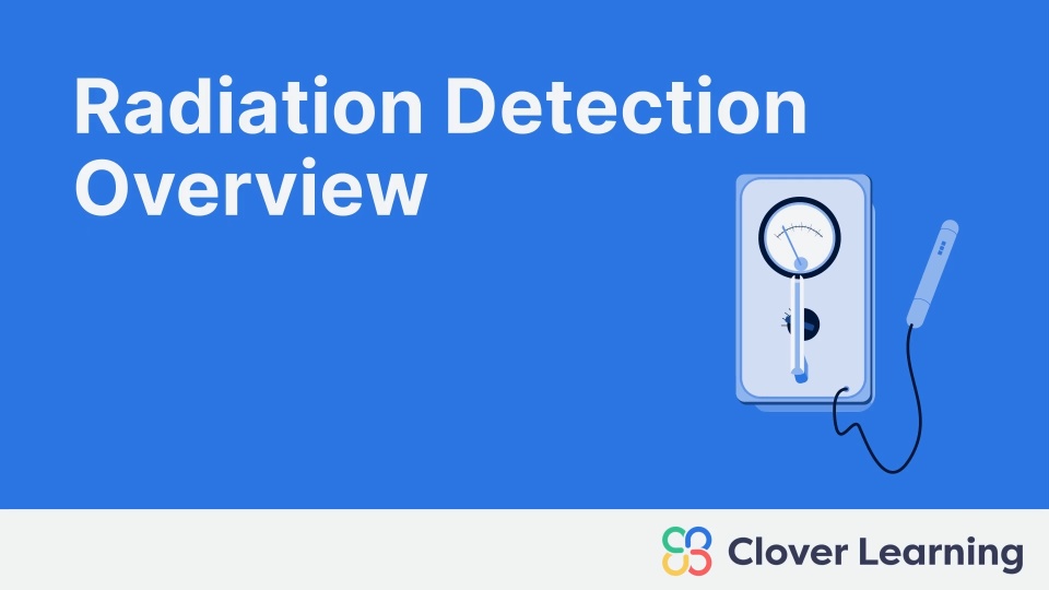 Radiation Detection Overview | Video Lesson | Clover Learning