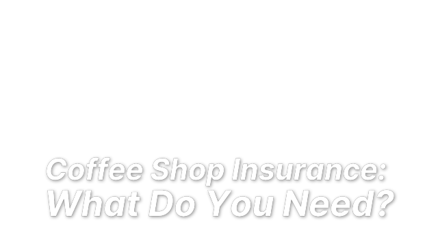 Coffee Shop Insurance: What Do You Need? | Landesblosch
