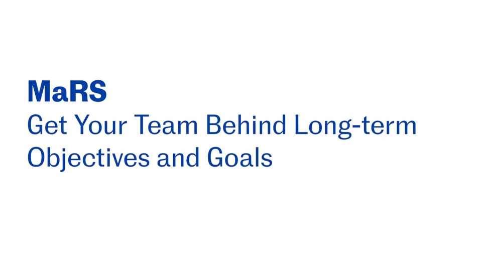 Get Your Team Behind Long-term Objectives and Goals - MaRS Startup Toolkit
