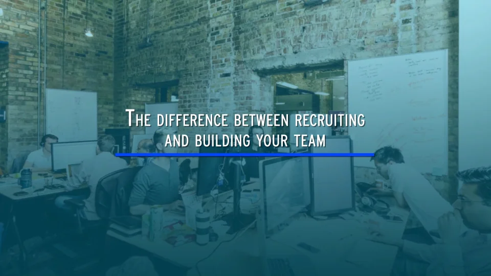 The difference between recruiting and building your team - MaRS Startup ...