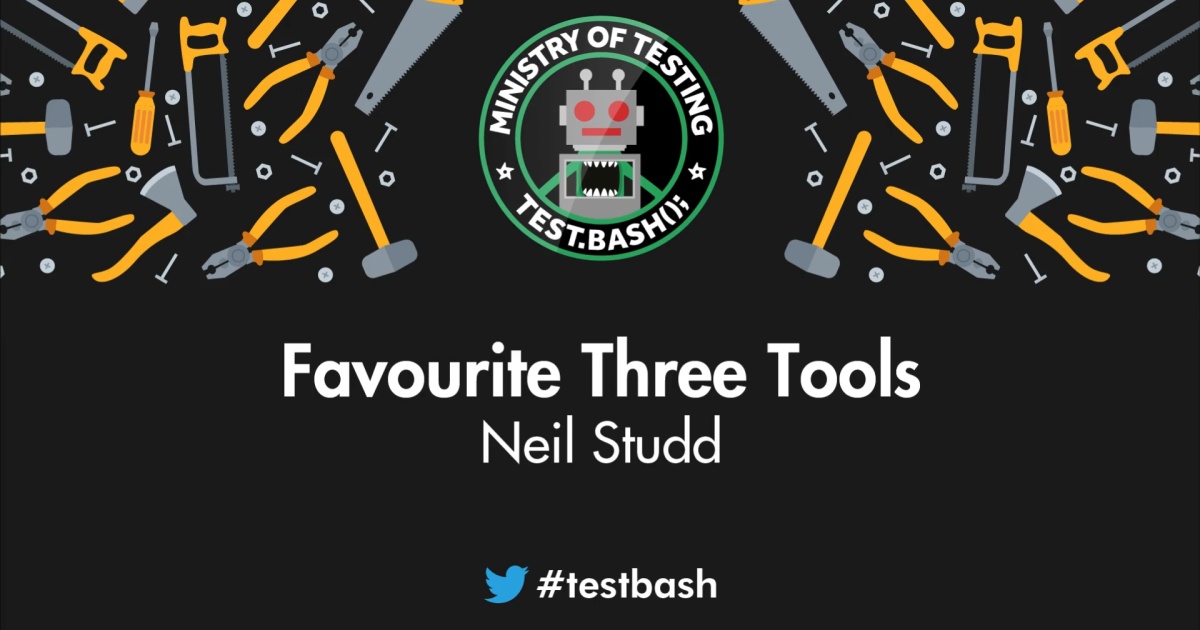 Favourite Three Tools with Neil Studd | Ministry of Testing