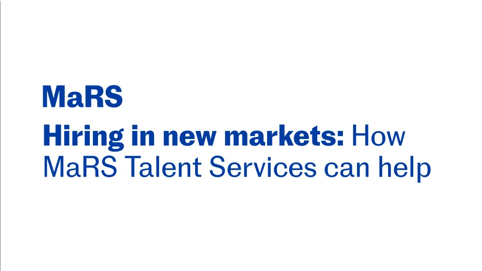Hiring in new markets: How MaRS Talent Services can help | MaRS