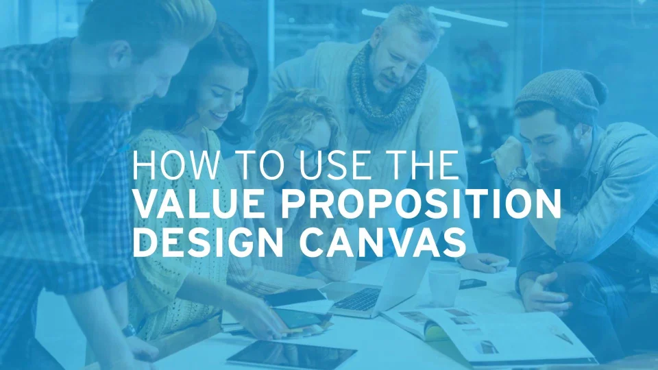 How to use the value proposition design canvas - MaRS Startup Toolkit