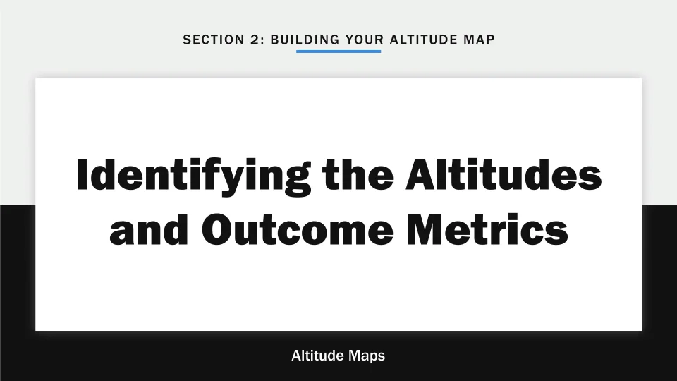 Altitude Maps - Identifying the Altitudes and Outcome Metrics - Reforge
