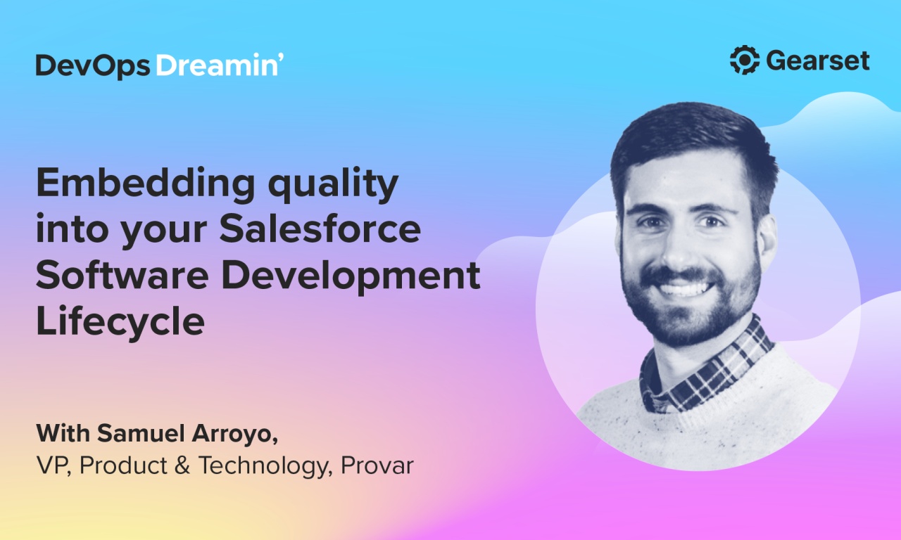Samuel Arroyo - Embedding quality into your Salesforce software development lifecycle | Gearset