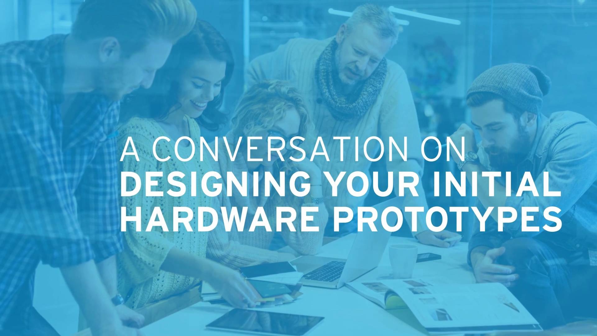 A conversation on designing your initial hardware prototypes - MaRS ...