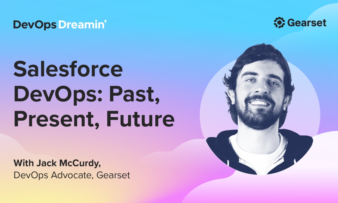 Jack McCurdy - Salesforce DevOps: Past, Present, Future | Gearset